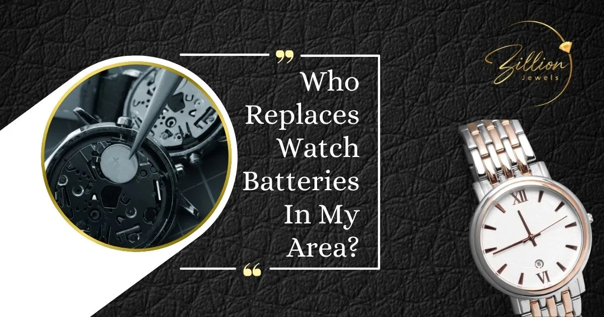Who Replaces Watch Batteries In My Area? - Zillion Jewels